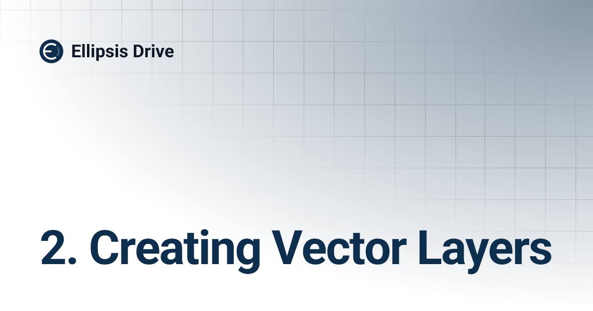 2. Creating Vector Layers | Ellipsis Drive