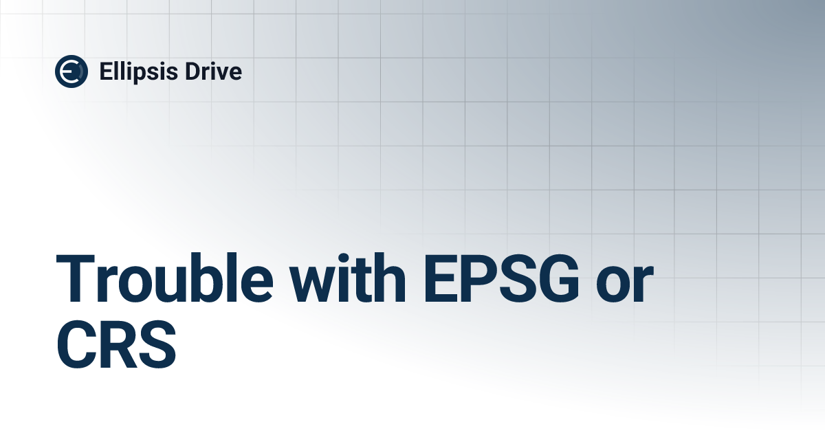 Trouble with EPSG or CRS | Ellipsis Drive