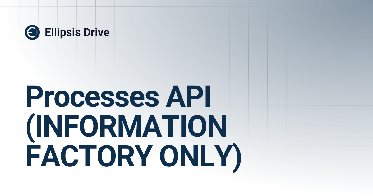 Processes API (INFORMATION FACTORY ONLY) | Ellipsis Drive