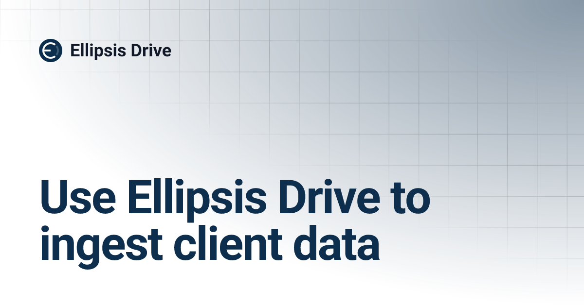 Use Ellipsis Drive to ingest client data | Ellipsis Drive