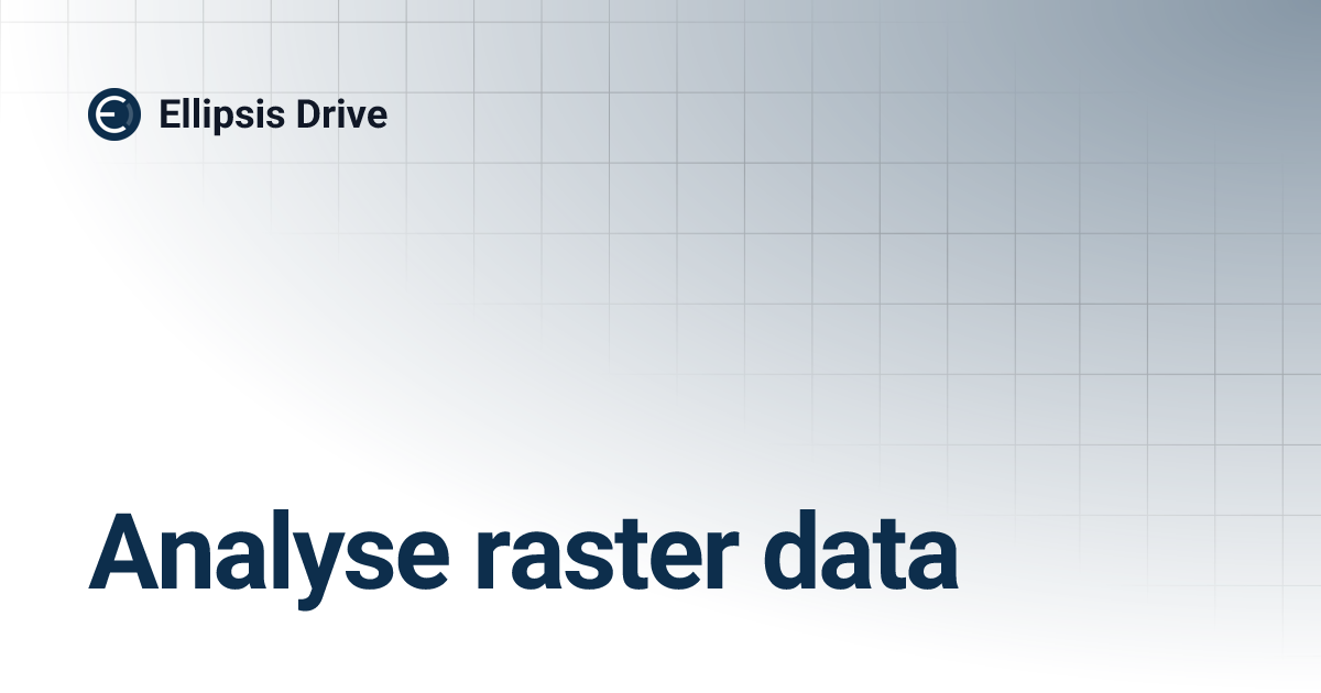 Analyse raster data | Ellipsis Drive