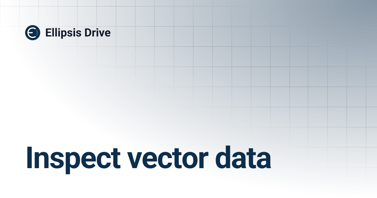 Inspect vector data | Ellipsis Drive